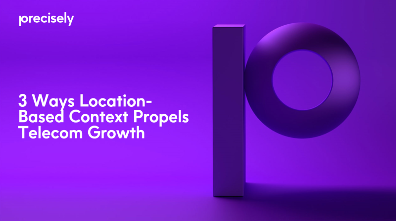 3 Ways Location-Based Context Propels Telecom Growth - Precisely 3 Ways Location-Based Context Propels Telecom Growth - Precisely