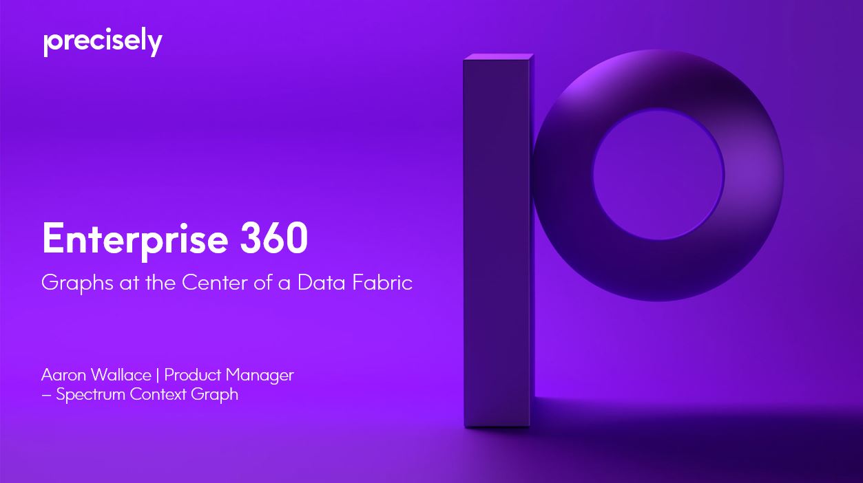 Enterprise 360 - Graphs at the Center of a Data Fabric | Precisely