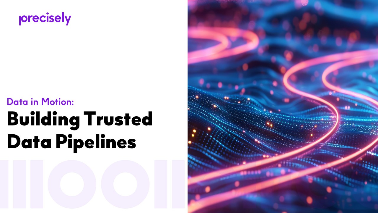 Data in Motion: Building Trusted Data Pipelines | Precisely